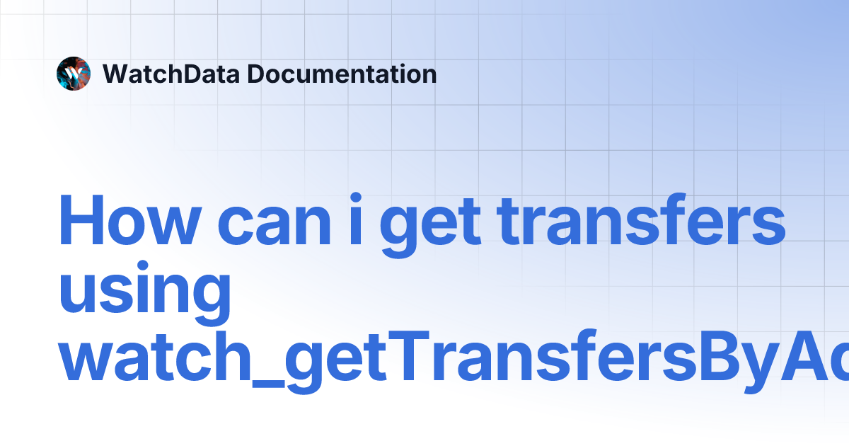 How can i get transfers using watch_getTransfersByAddress? | WatchData Documentation